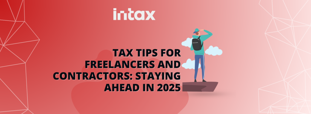 Tax Tips for Freelancers and Contractors: Staying Ahead in 2025 – Intax