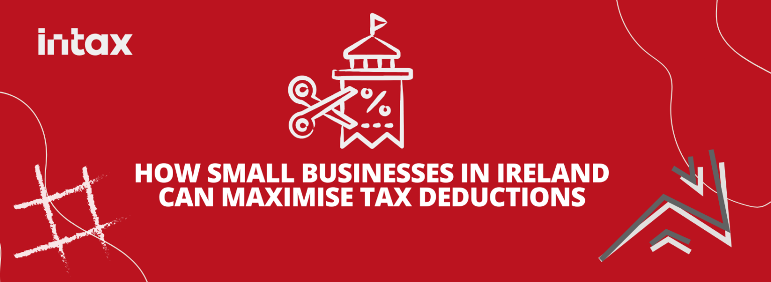 How Small Businesses in Ireland Can Maximise Tax Deductions – Intax
